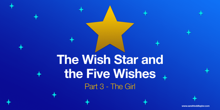 The Wish Star and the Five Wishes, Part Three – The Girl – Sarah Todd ...